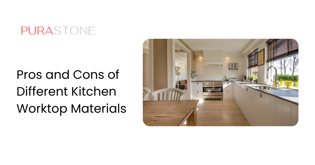 Pros and Cons of Different Kitchen Worktop Materials | Pura Stone